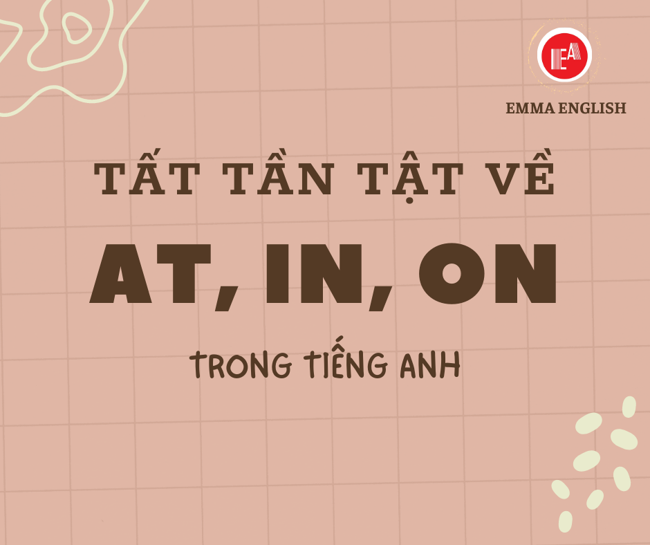 Tất tần tật về giới từ “At”, “In”, “On” trong tiếng Anh không thể bỏ ...